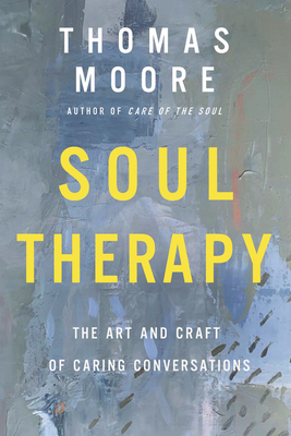 Soul Therapy: The Art and Craft of Caring Conversations by Thomas Moore ...