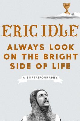 Always Look on the Bright Side of Life: A Sortabiography by Eric Idle ...