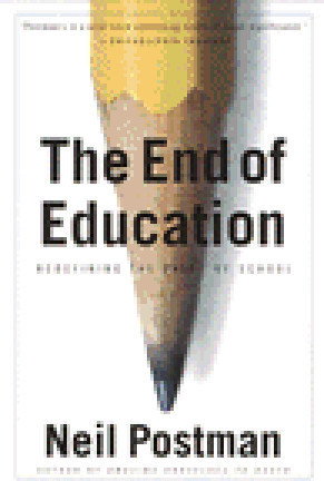 The End of Education: Redefining the Value of School by Neil Postman ...