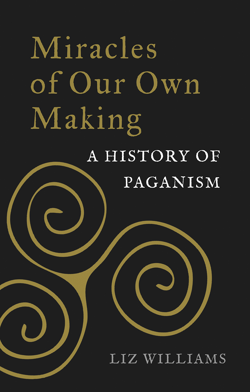 Miracles of Our Own Making: A History of Paganism by Liz Williams ...