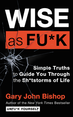 Wise as Fu*k: Simple Truths to Guide You Through the Sh*tstorms of Life ...