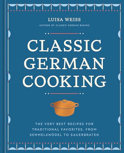 Classic German Cooking: The Very Best Recipes for Traditional Favorites ...
