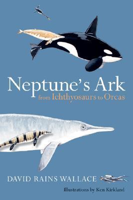 Neptune's Ark: From Ichthyosaurs to Orcas by David Rains Wallace ...