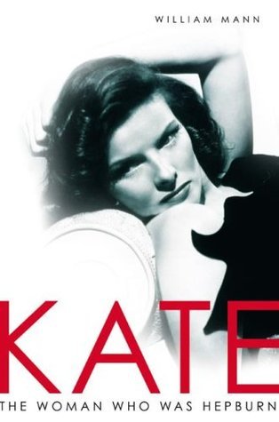 Kate: The Woman Who Was Hepburn by William J. Mann | Readersvibe