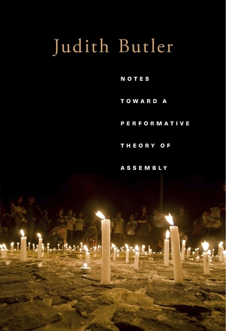 Notes Toward a Performative Theory of Assembly by Judith Butler ...