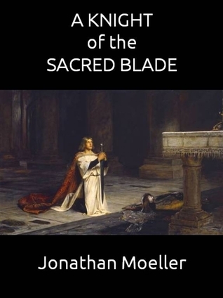 A Knight of the Sacred Blade by Jonathan Moeller | Readersvibe