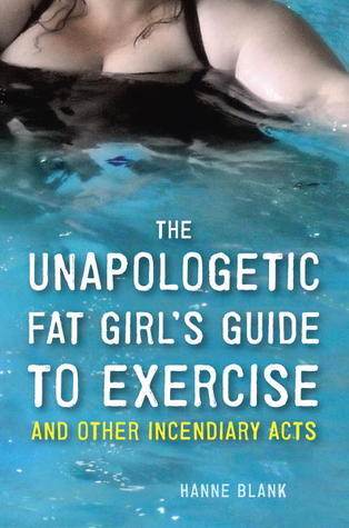 The Unapologetic Fat Girl's Guide to Exercise and Other Incendiary Acts ...